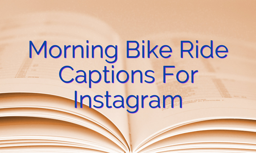 93 Best Morning Bike Ride Captions For Instagram 93 Best Morning Bike Ride Captions For Instagram